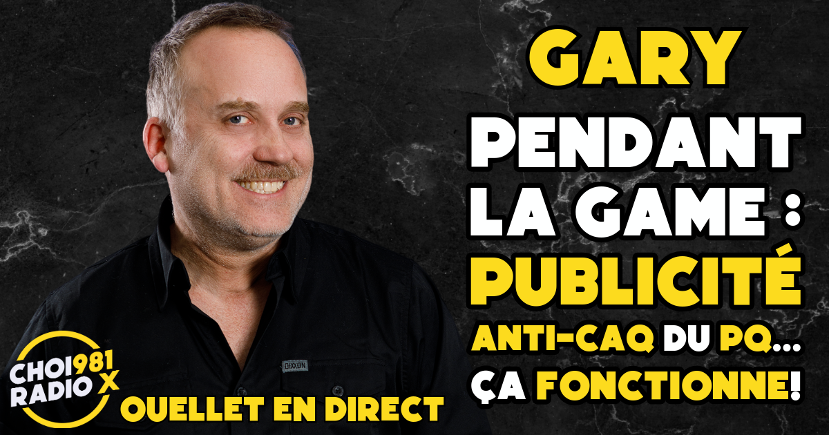 Gary | Pendant la game : publicité anti-CAQ du PQ… ça FONCTIONNE ...